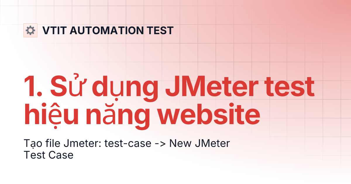 1. Sử dụng JMeter test hiệu năng website | VTIT AUTOMATION TEST