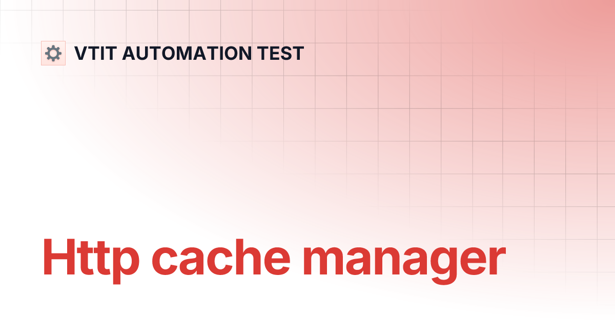 Http cache manager | VTIT AUTOMATION TEST